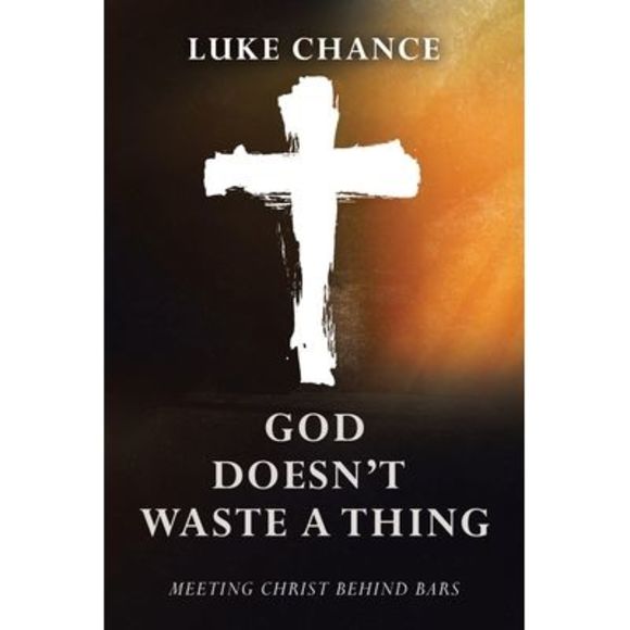 Luke Chance | Other | God Doesnt Waste A Thing Meeting Christ Behind ...